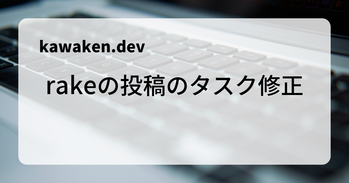 rakeの投稿のタスク修正 - kawaken.dev