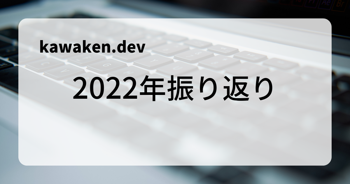 2022年振り返り - kawaken.dev