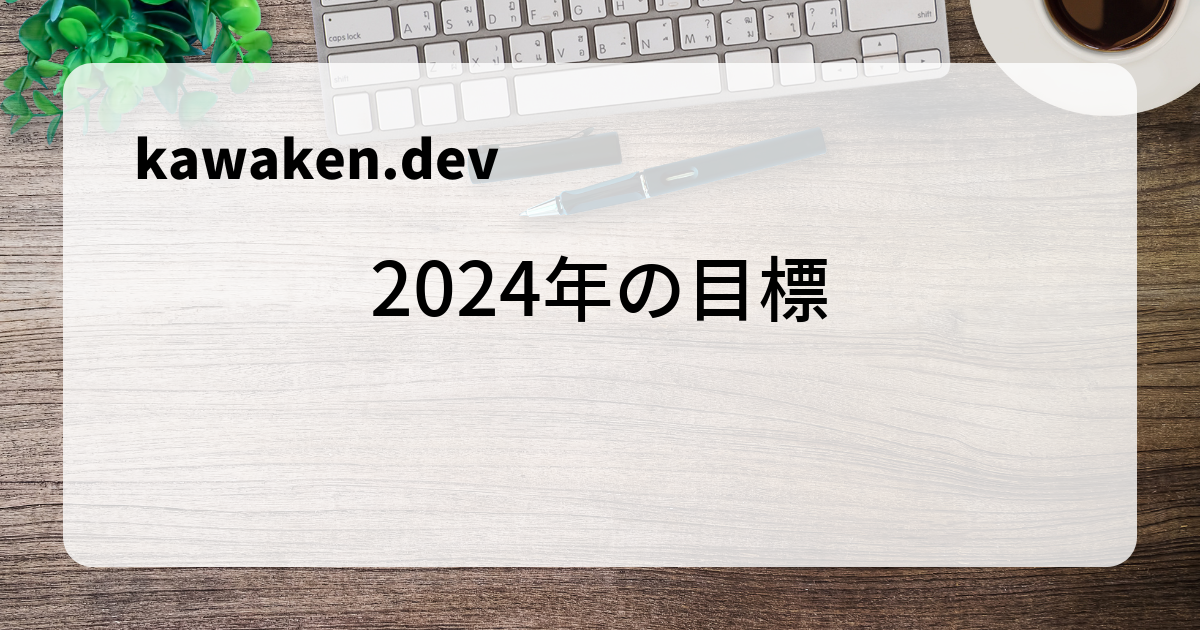 2024年の目標 - kawaken.dev