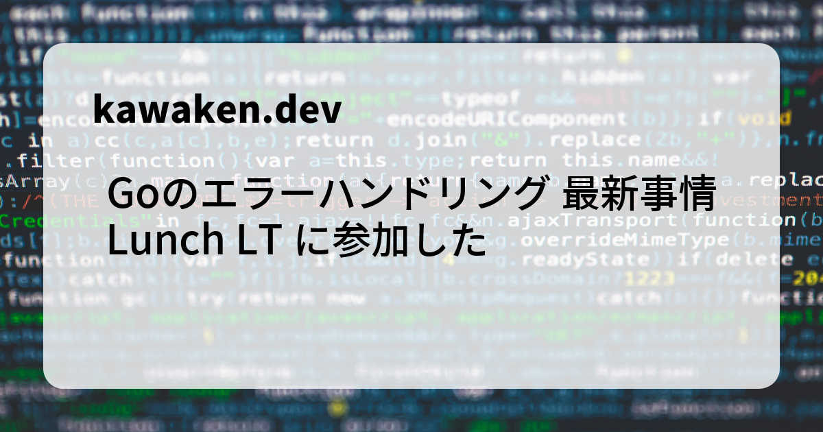 Goのエラーハンドリング 最新事情Lunch LT に参加した - kawaken.dev