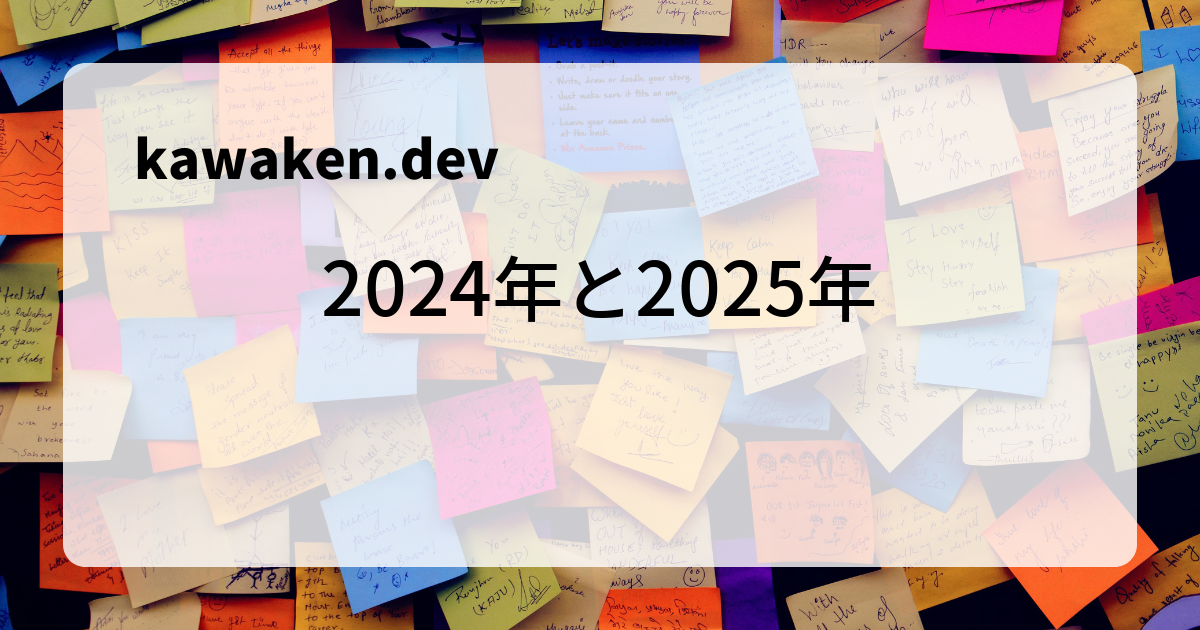 2024年と2025年 - kawaken.dev